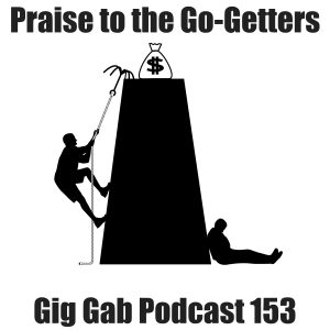Praise to the Go-Getters – Gig Gab Podcast 153